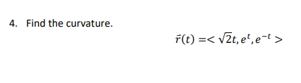 Solved 4. Find the curvature. r(t)= 2t,et,e−t | Chegg.com