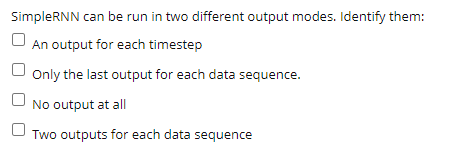 Solved SimpleRNN can be run in two different output modes. | Chegg.com