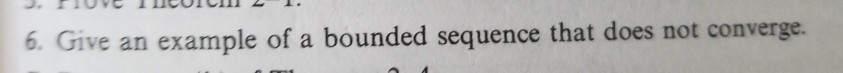 Solved 6. Give an example of a bounded sequence that does | Chegg.com