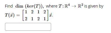 Solved Find dim(ker(T)), where T:R4→R2 is given by | Chegg.com
