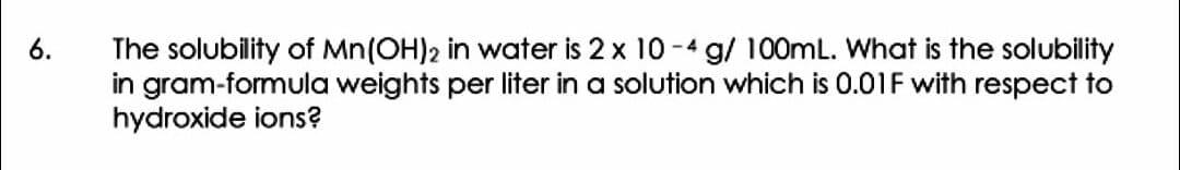 Solved 6. The solubility of Mn(OH)2 in water is 2 x 10-4 g/ | Chegg.com