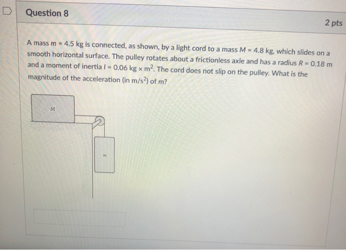 Solved D Question 8 2 pts A mass m 4.5 kg is connected, as | Chegg.com