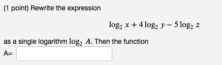 Solved (1 point) Rewrite the expression log2 x + 4 log2 y - | Chegg.com