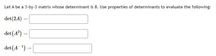 Solved Let A be a 3− by −3 matrix whose determinant is 8. | Chegg.com