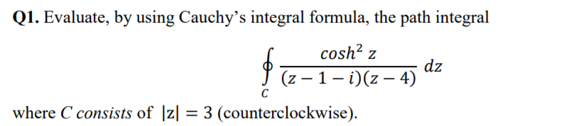Solved Q1. Evaluate, by using Cauchy’s integral formula, the | Chegg.com