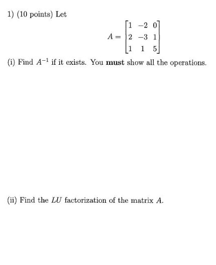 Solved 1) (10 points) Let A=⎣⎡121−2−31015⎦⎤ (i) Find A−1 if | Chegg.com