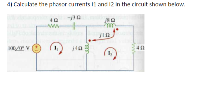 Solved 4) Calculate the phasor currents I1 and I2 in the | Chegg.com