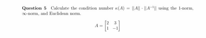Solved Question 5 Calculate the condition number κ(A) = | Chegg.com