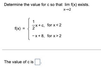 Solved Determine the value for c so that lim f(x) exists. | Chegg.com