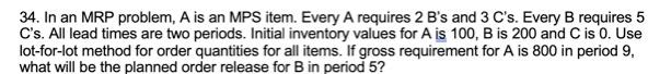 Solved 34. In an MRP problem, A is an MPS item. Every A | Chegg.com