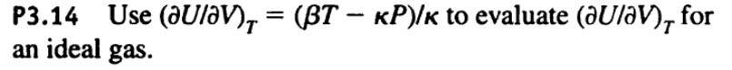 Solved P3.14 Use (∂U/∂V)T=(βT−κP)/κ to evaluate (∂U/∂V)T for | Chegg.com