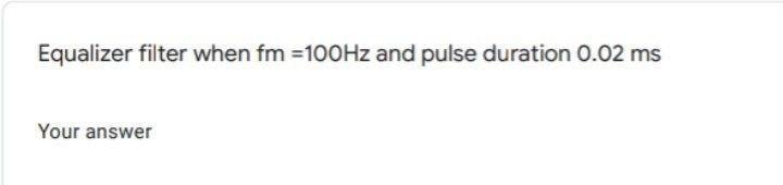 Solved Equalizer filter when fm =100Hz and pulse duration | Chegg.com