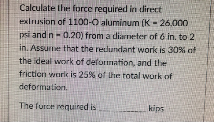 Solved Calculate the force required in direct extrusion of | Chegg.com