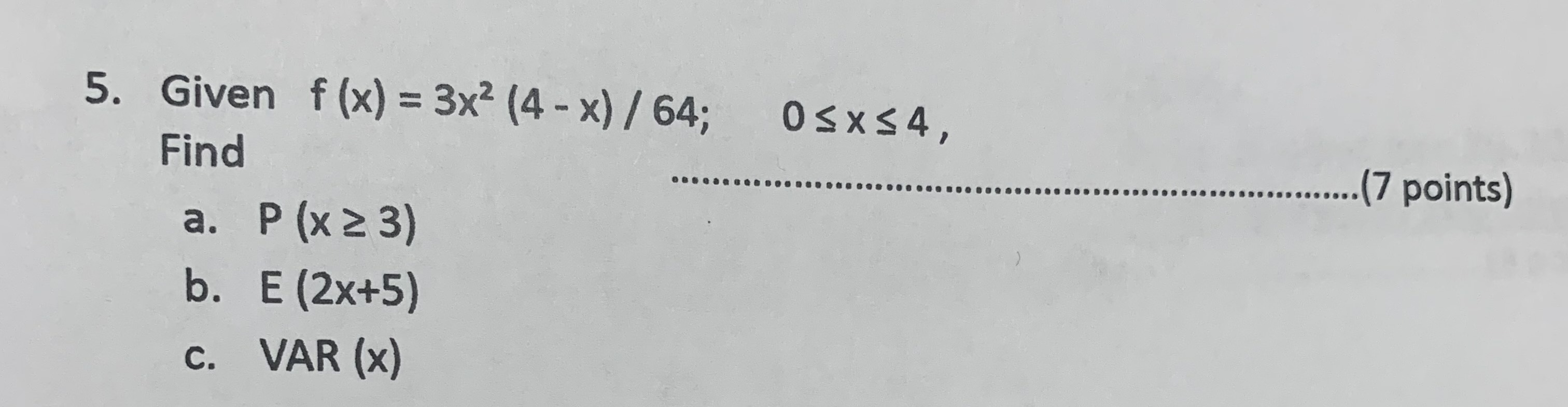 Solved 5. Given f(x)=3x2(4−x)/64;0≤x≤4, Find a. P(x≥3) (7 | Chegg.com