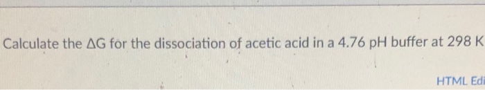 Solved Calculate the delta G for the dissociation of acetic | Chegg.com