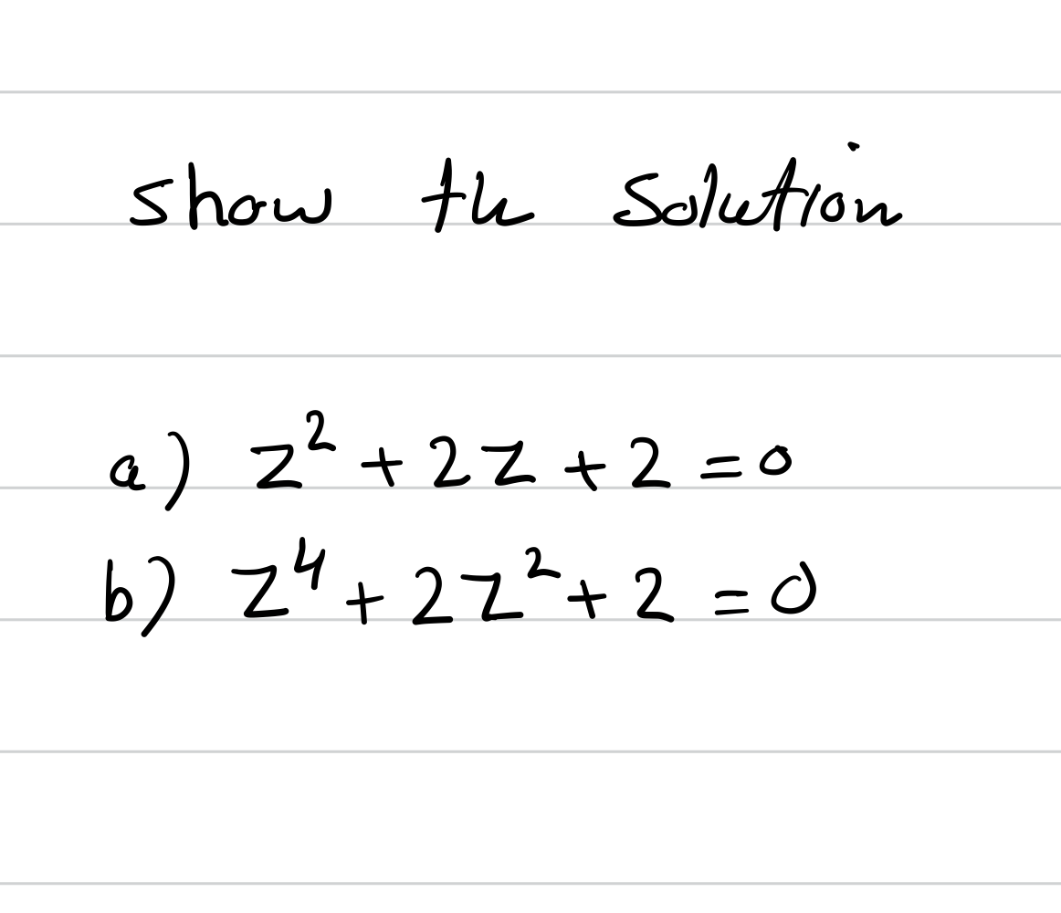 Solved show the solution z? = a) 2² +22+2=0 +27 b) z4+ | Chegg.com