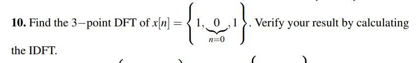 Solved 10. Find the 3 -point DFT of x[n]={1,n=00,1}. Verify | Chegg.com