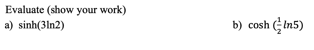 Solved Evaluate (show your work) a) sinh(3ln2) b) cosh | Chegg.com