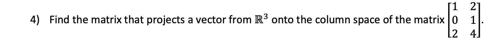 Solved 11 21 4) Find the matrix that projects a vector from | Chegg.com
