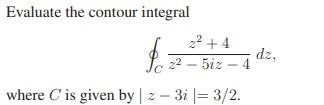 Solved Evaluate the contour integral 22 + 4 dz, 22 - 5iz - 4 | Chegg.com