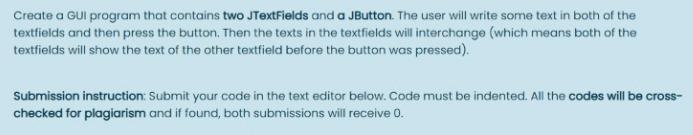 Solved Create a GUI program that contains two JTextFields | Chegg.com