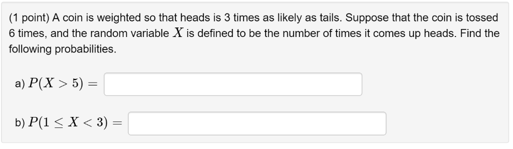 Solved (1 point) A coin is weighted so that heads is 3 times | Chegg.com