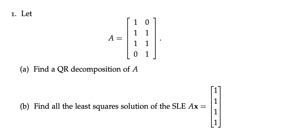 Solved 1. Let A=⎣⎡11100111⎦⎤ (a) Find a QR decomposition of | Chegg.com