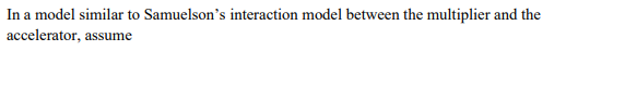In A Model Similar To Samuelsons Interaction Model
