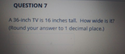 Solved QUESTION 7 A 36-inch TV is 16 inches tall. How wide | Chegg.com