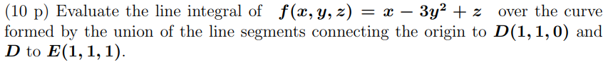Solved (10 p) Evaluate the line integral of f(x,y,z)=x−3y2+z | Chegg.com