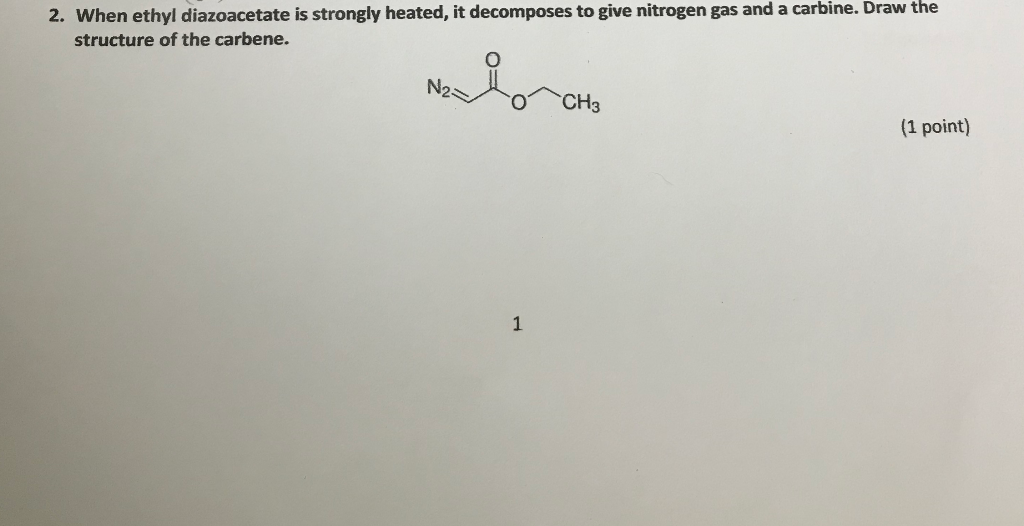 Solved 2. When ethyl diazoacetate is strongly heated, it | Chegg.com