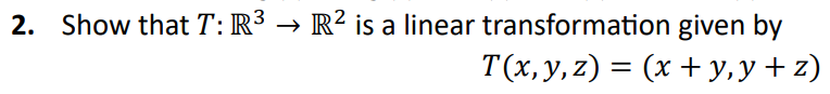 Solved 2. Show that T:R3→R2 is a linear transformation given | Chegg.com