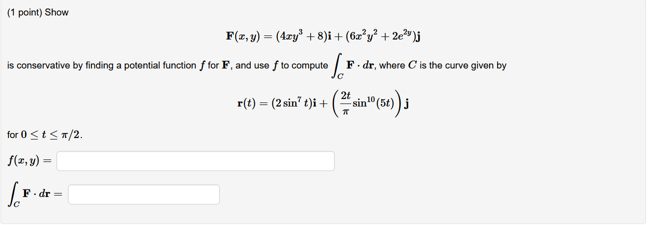 Solved (1 point) Show F(x,y)=(4xy3+8)i+(6x2y2+2e2y)j is | Chegg.com