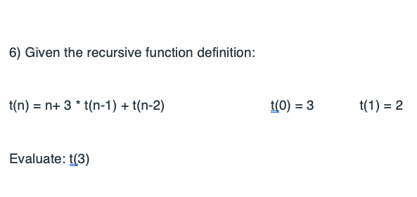 Solved 6) Given the recursive function definition: t(n) = n+ | Chegg.com