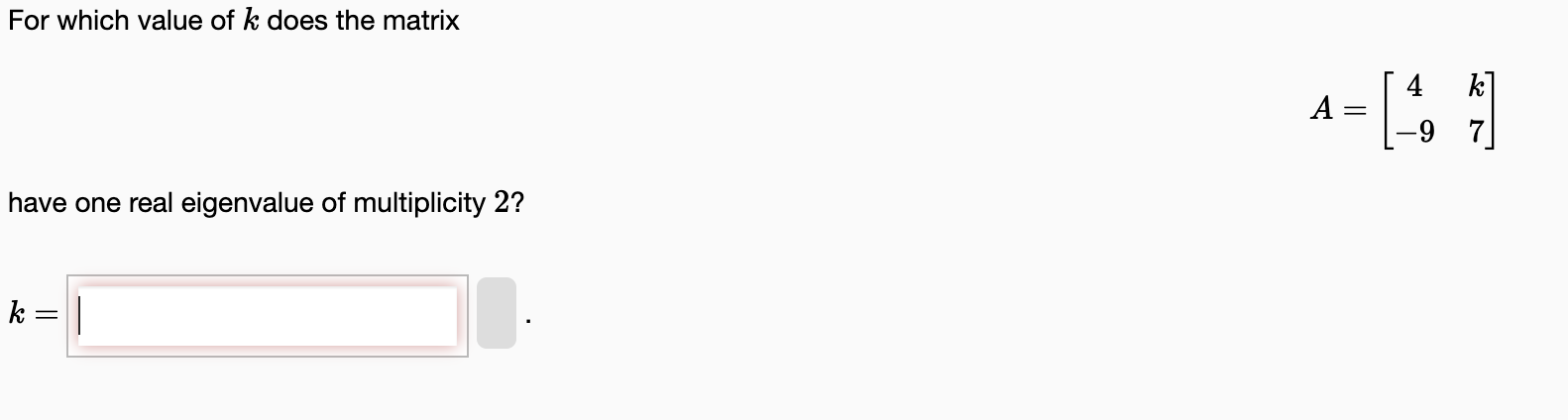 Solved For which value of k does the matrix A=[4−9k7] have | Chegg.com
