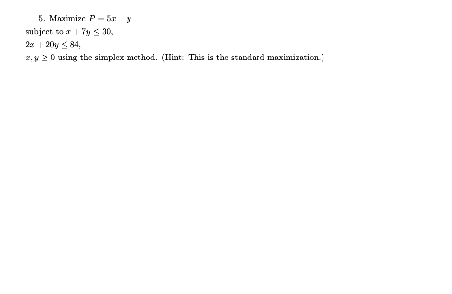 Solved 5. Maximize P = 5x - y subject to x + 7y ≤ 30, 2x + | Chegg.com