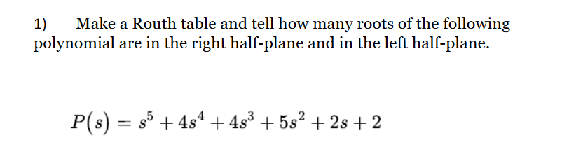Solved 1) Make a Routh table and tell how many roots of the | Chegg.com