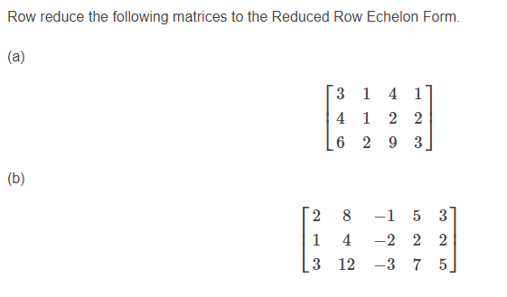 Solved Row reduce the following matrices to the Reduced Row | Chegg.com