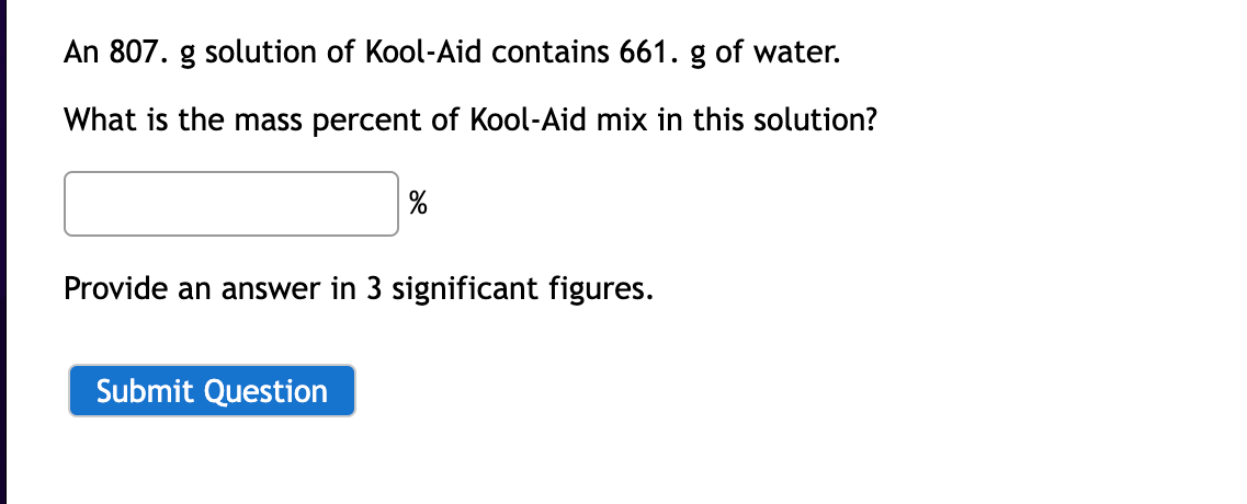 Solved An 807. g solution of Kool-Aid contains 661. g of | Chegg.com
