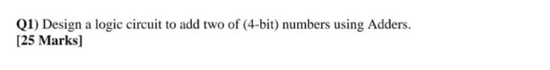 Solved Q1) Design a logic circuit to add two of (4-bit) | Chegg.com