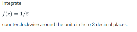 Solved Integrate f(z)=1/zˉ counterclockwise around the unit | Chegg.com