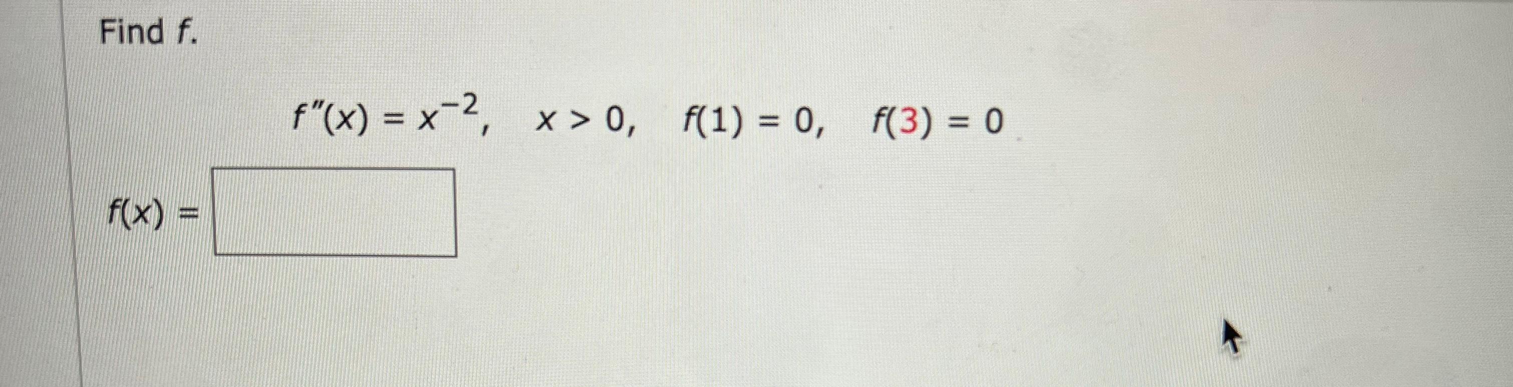 Solved Find f. f′′(x)=x−2,x>0,f(1)=0,f(3)=0 | Chegg.com