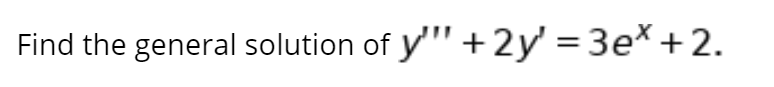 Solved Find the general solution of y'"' + 2y = 3e* + 2. | Chegg.com