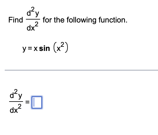 Solved Find dx2d2y for the following function. y=xsin(x2) | Chegg.com