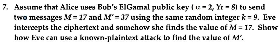 Solved 7. Assume that Alice uses Bob's ElGamal public key (a | Chegg.com
