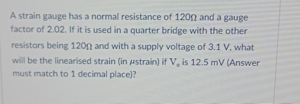 Solved A strain gauge has a normal resistance of 1202 and a | Chegg.com