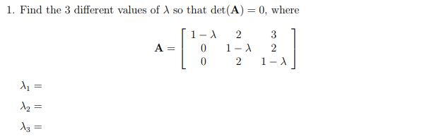 Solved I. Find the 3 different values of λ so that det | Chegg.com