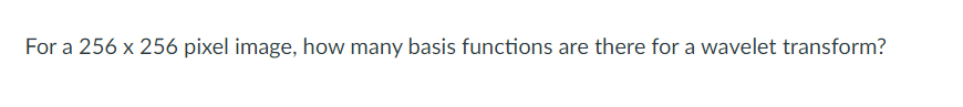 Solved For a 256 x 256 pixel image, how many basis functions | Chegg.com