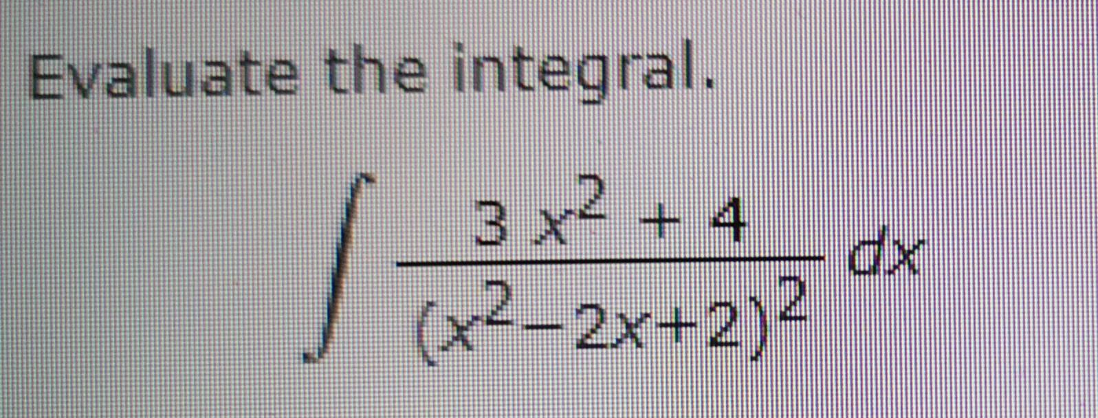 Solved Evaluate the integral. 3. x2 + 4 (x2–2x+2)2 | Chegg.com