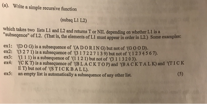 Solved (a). Write a simple recursive function (subsq L1 L2) | Chegg.com